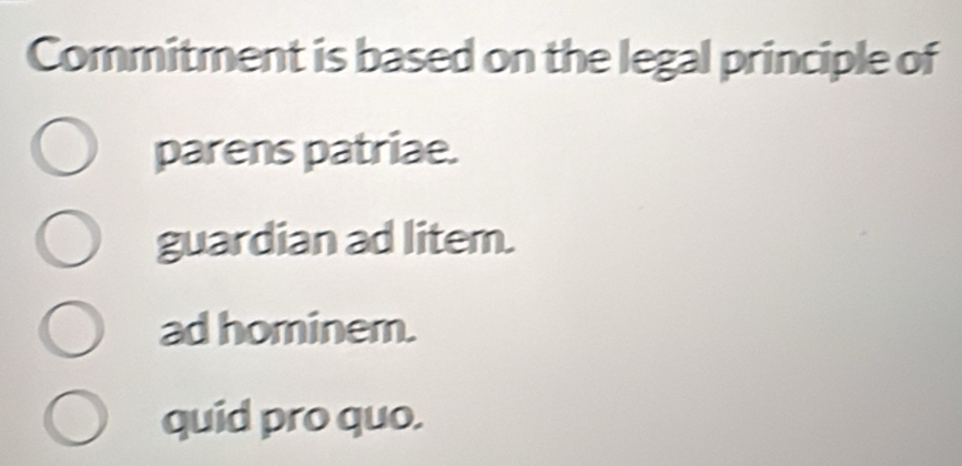 Solved: Commitment is based on the legal principle of parens patriae ...