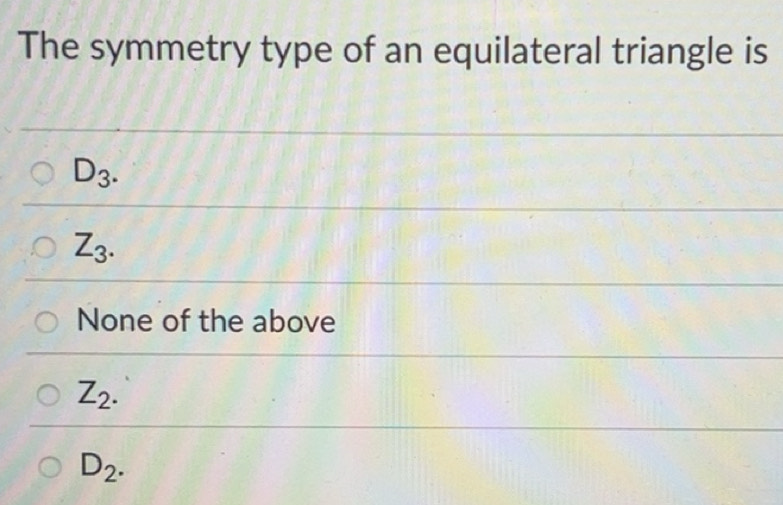 Solved: The symmetry type of an equilateral triangle is D_3. Z_3. None ...