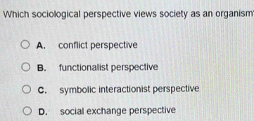 Solved: Which sociological perspective views society as an organism A ...