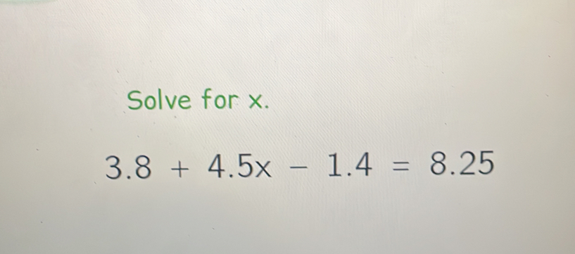 Solved: Solve for x. 3.8+4.5x-1.4=8.25 [Math]