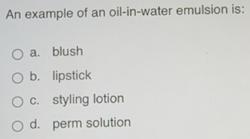 Solved: An example of an oil-in-water emulsion is: a. blush b. lipstick ...