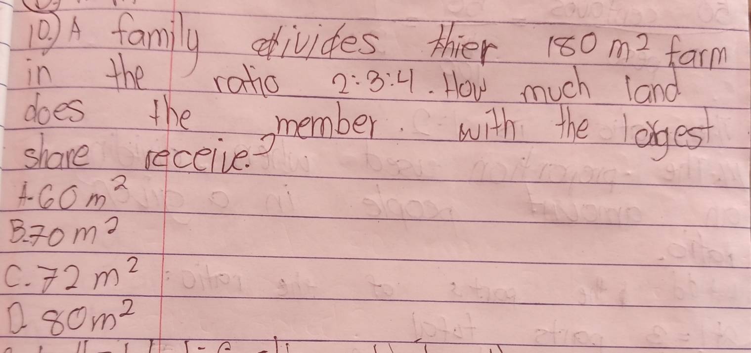 Solved: ⑨A familly divides thier 180m^2 farm in the ratio 2:3:4.How ...