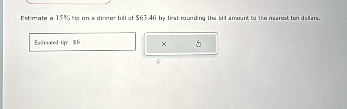 Solved: Estimate a 15% tip on a dinner bill of $63.46 by first rounding ...