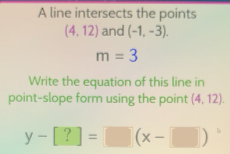 Solved: A line intersects the points (4,12) and (-1,-3). m=3 Write the ...