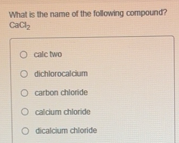 Solved: What is the name of the following compound? CaCl_2 calc two ...