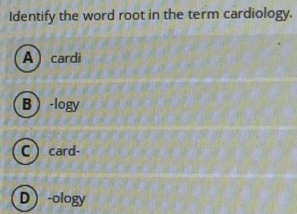 Solved: Identify the word root in the term cardiology. Acardi B-logy C card- D ology [Others]