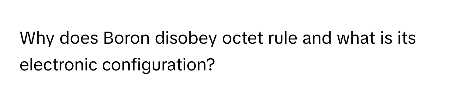 Solved: Why does Boron disobey octet rule and what is its electronic ...