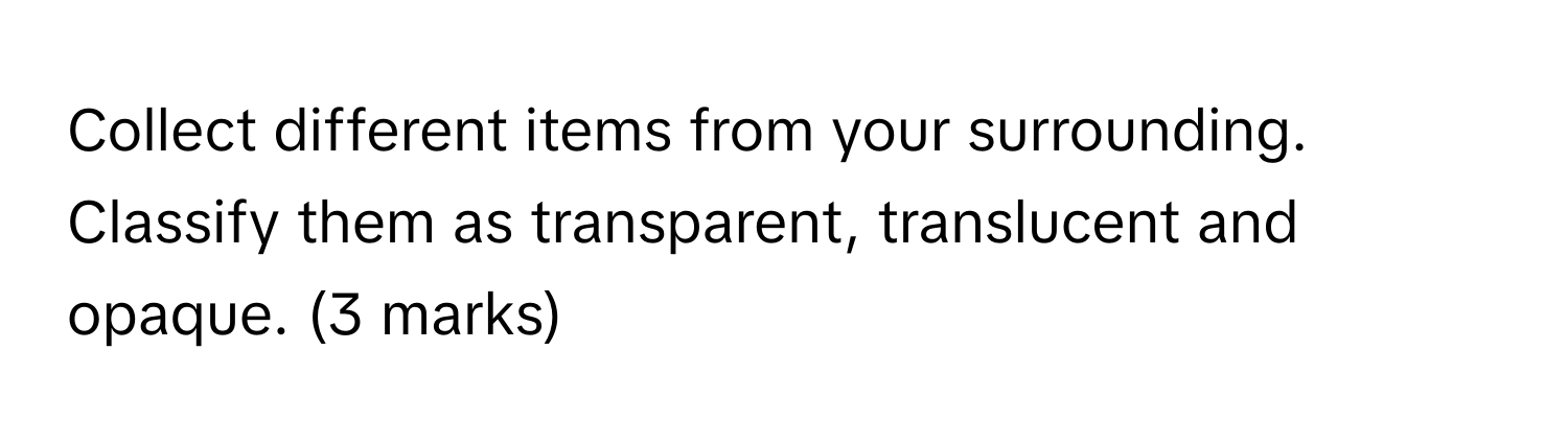 Solved: Collect different items from your surrounding. Classify them as ...