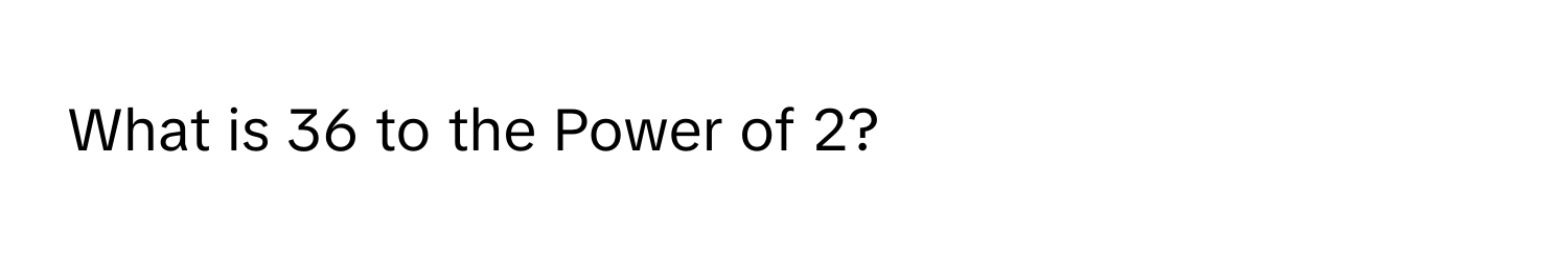 Solved: What is 36 to the Power of 2? [Math]