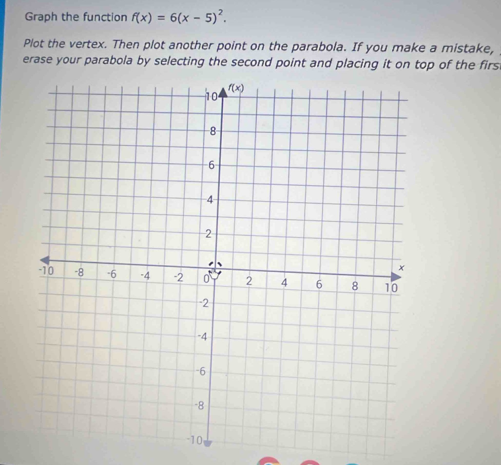 Solved: Graph the function f(x)=6(x-5)^2. Plot the vertex. Then plot another point on the ...