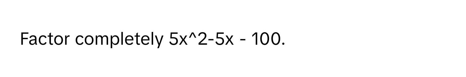 Solved: Factor completely 5x^2-5x - 100. [Math]