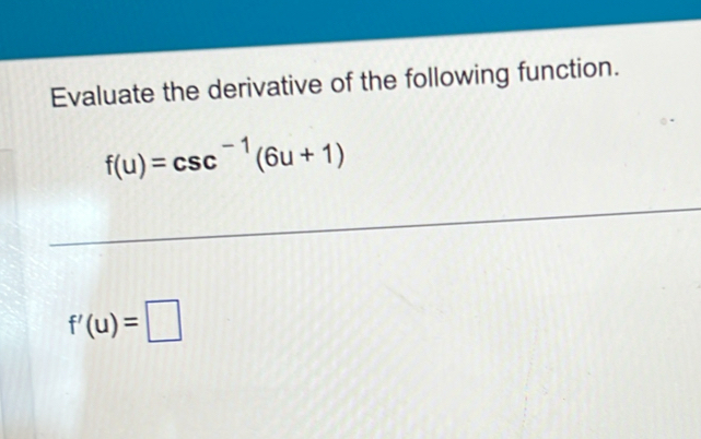 Solved: Evaluate the derivative of the following function. f(u)=csc^(-1 ...
