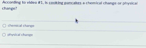 Solved: According to video #1, is cooking pancakes a chemical change or ...