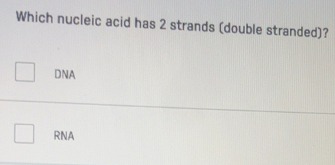 Solved: Which nucleic acid has 2 strands (double stranded)? DNA RNA ...