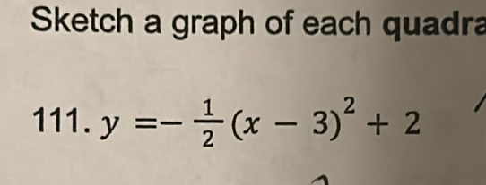 Solved: Sketch a graph of each quadra 111. y=- 1/2 (x-3)^2+2 [Math]