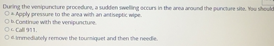 Solved: During the venipuncture procedure, a sudden swelling occurs in ...