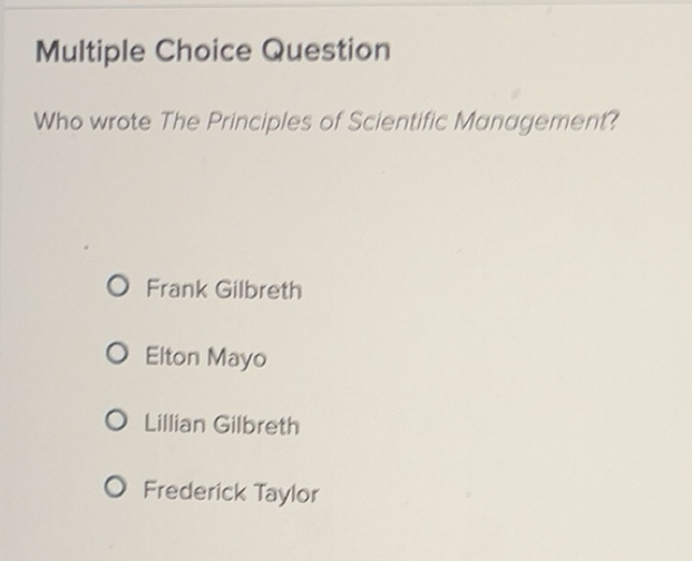 Solved: Question Who wrote The Principles of Scientific Management ...