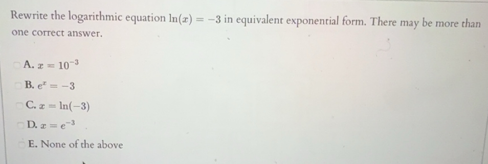 Solved: Rewrite the logarithmic equation ln (x)=-3 in equivalent ...