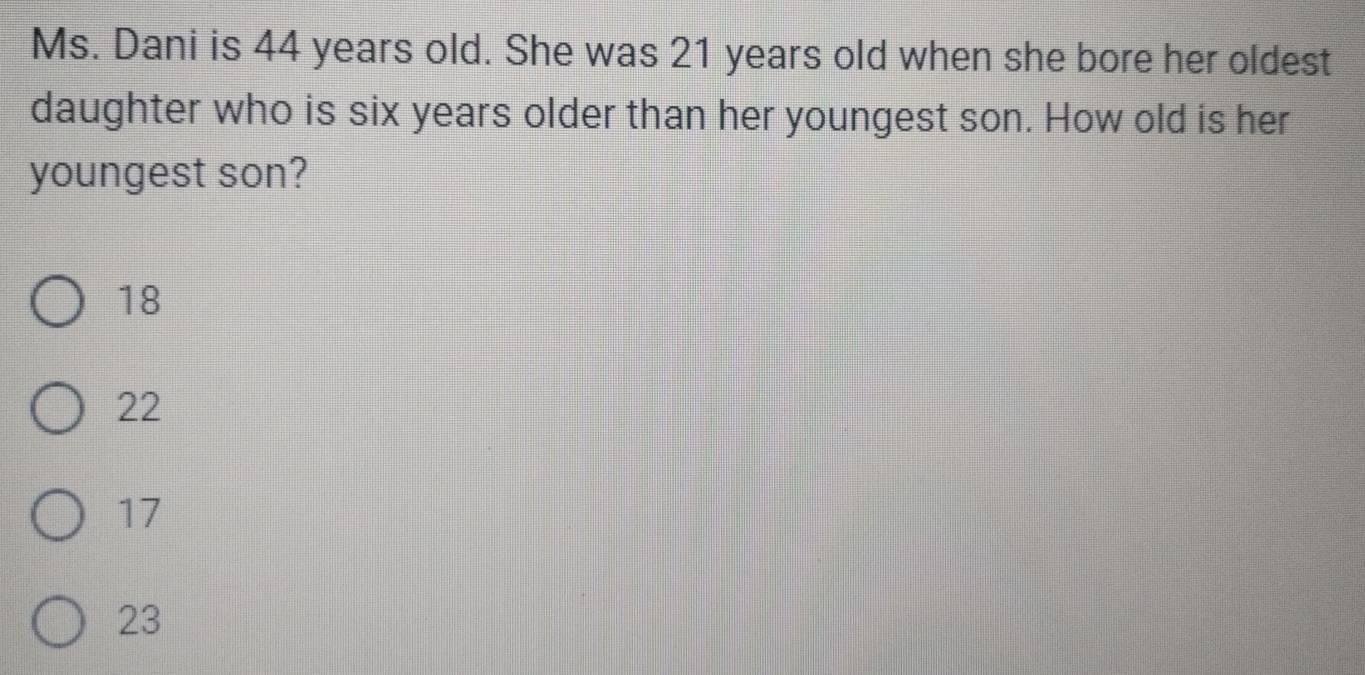 Solved: Ms. Dani is 44 years old. She was 21 years old when she bore ...