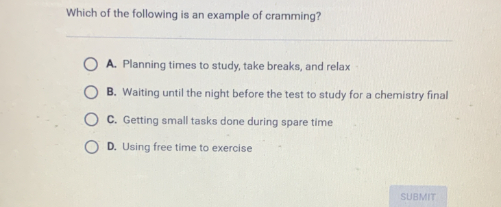 Solved: Which of the following is an example of cramming? A. Planning ...