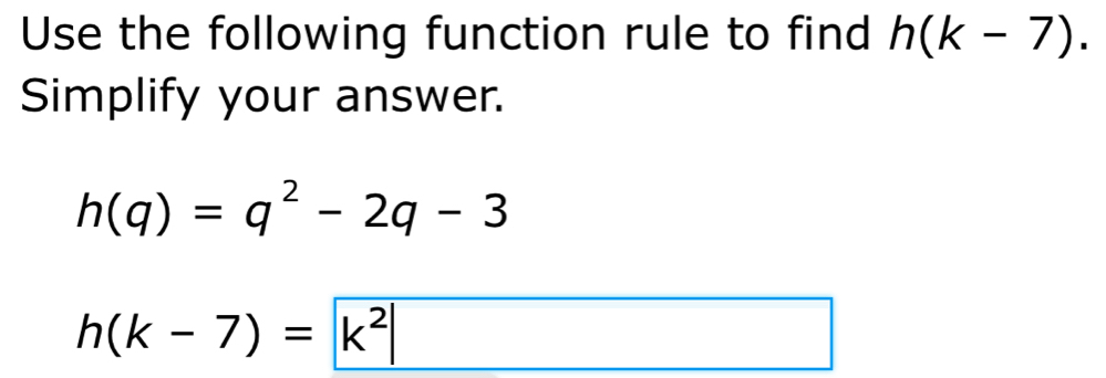 Solved: Use the following function rule to find h(k-7). Simplify your ...