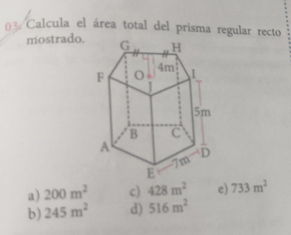 Resuelto:Calcula el área total del prisma regular recto mostrado. a) 200m^2 c) 428m^2 e) 733m^2 b)