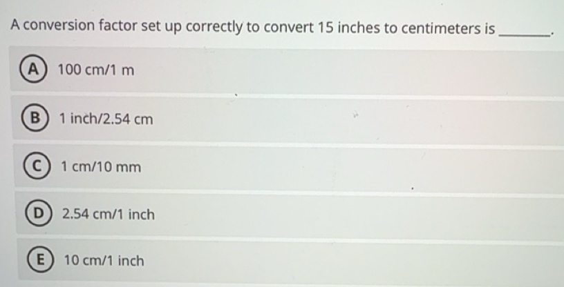 Solved: A conversion factor set up correctly to convert 15 inches to ...