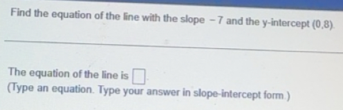 Solved: Find the equation of the line with the slope - 7 and the y ...