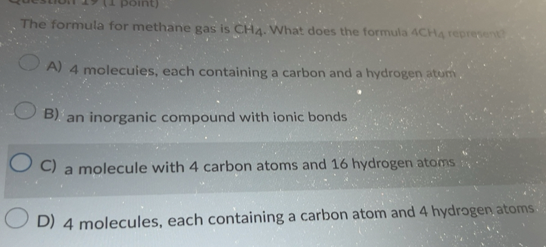 Solved: 19 (1 point) The formula for methane gas is CH4. What does the ...