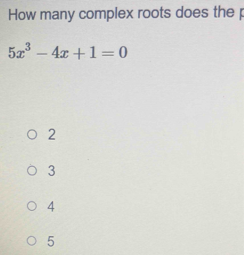 Solved: How many complex roots does the p 5x^3-4x+1=0 2 3 4 5 [Math]