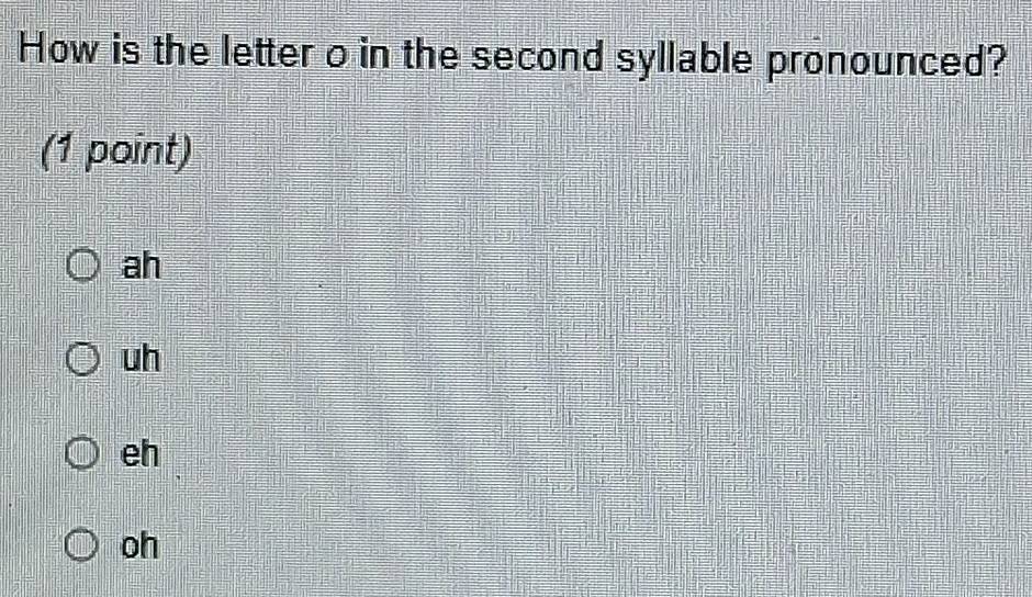 Solved: How is the letter o in the second syllable pronounced? (1 point ...
