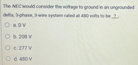 Solved: The NEC would consider the voltage to ground in an ungrounded ...