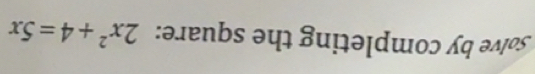 Solved: Solve by completing the square: 2x^2+4=5x [Math]