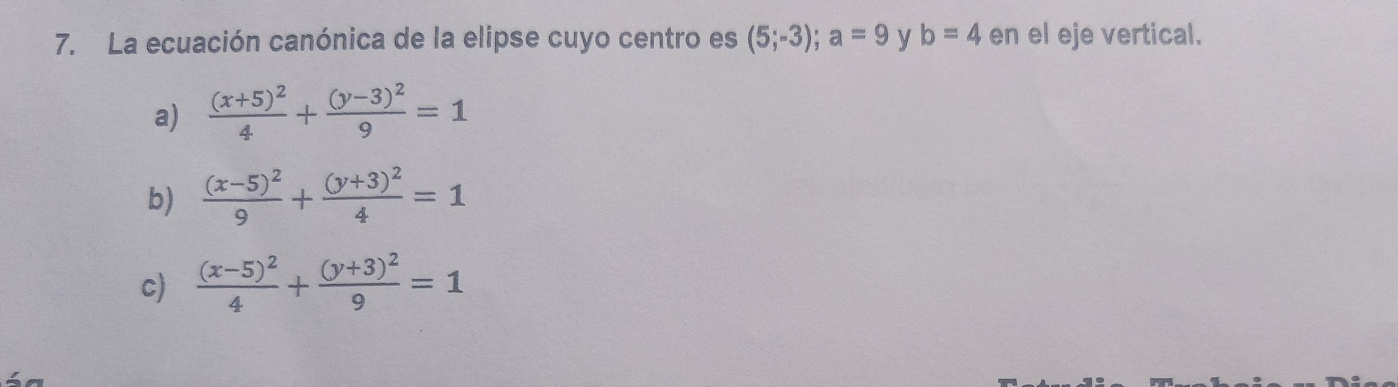 Resuelto:La ecuación canónica de la elipse cuyo centro es (5;-3); a=9 y ...