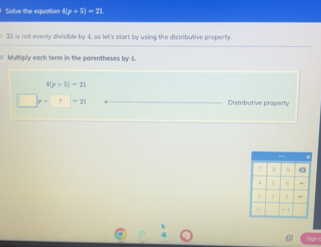 Solved: Solve the equation 4(p+5)=21. 21 is not evenly divisible by 4 ...