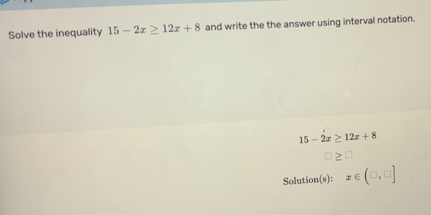 Solved: Solve the inequality 15-2x≥ 12x+8 and write the the answer ...