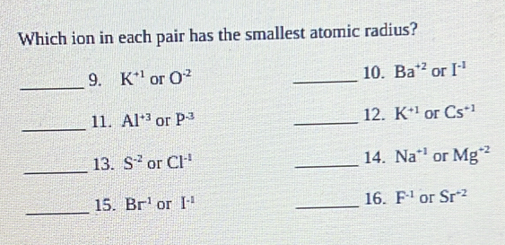 Solved: Which ion in each pair has the smallest atomic radius? _9. K ...