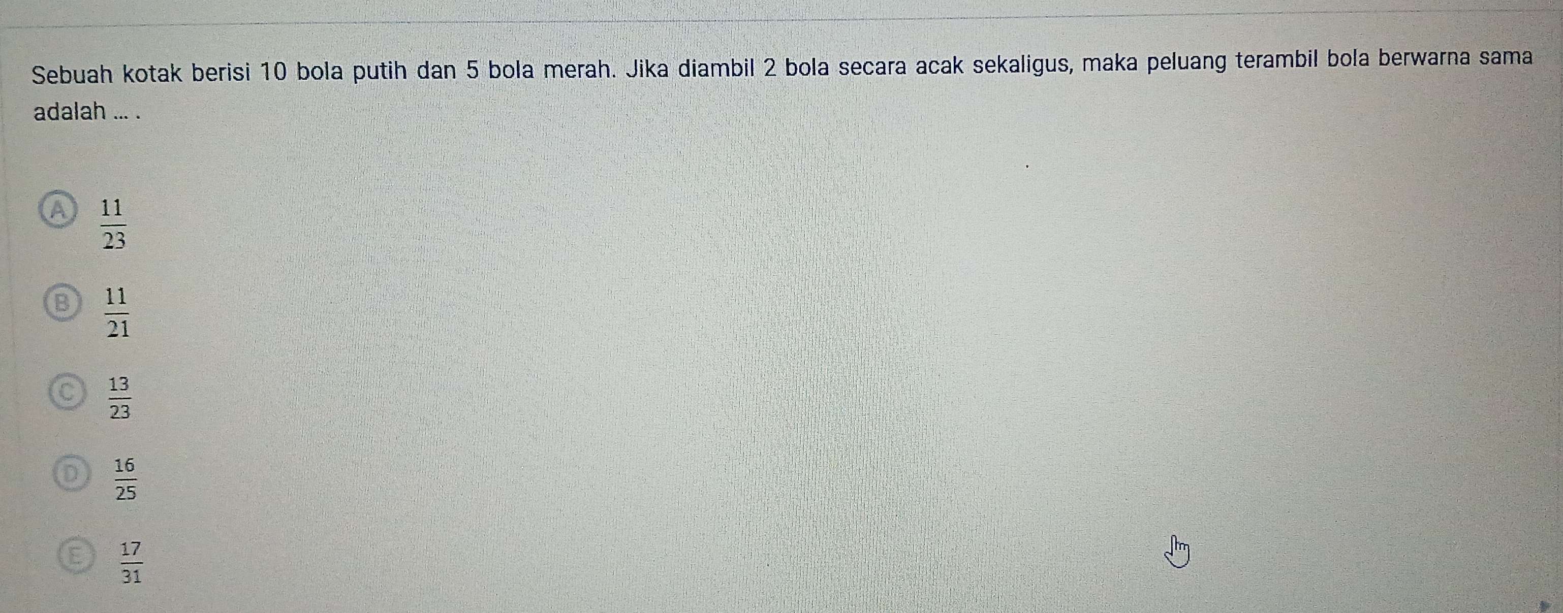 Telah dijawab:Sebuah kotak berisi 10 bola putih dan 5 bola merah. Jika diambil 2 bola secara ...