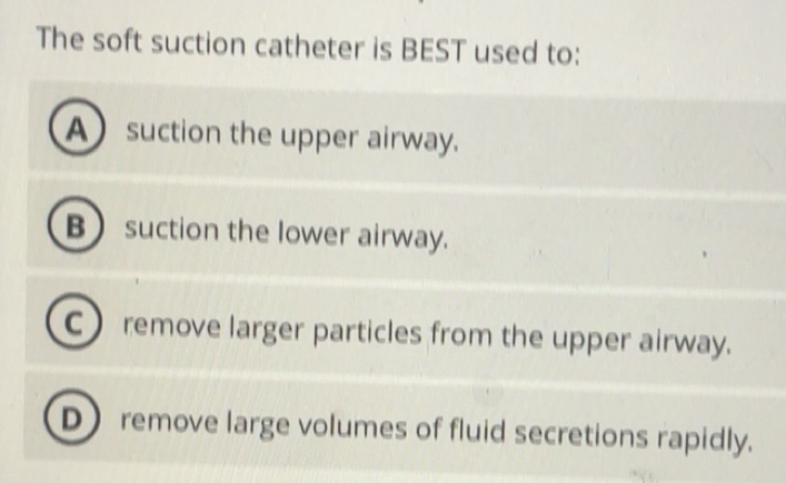 Solved: The soft suction catheter is BEST used to: Asuction the upper ...