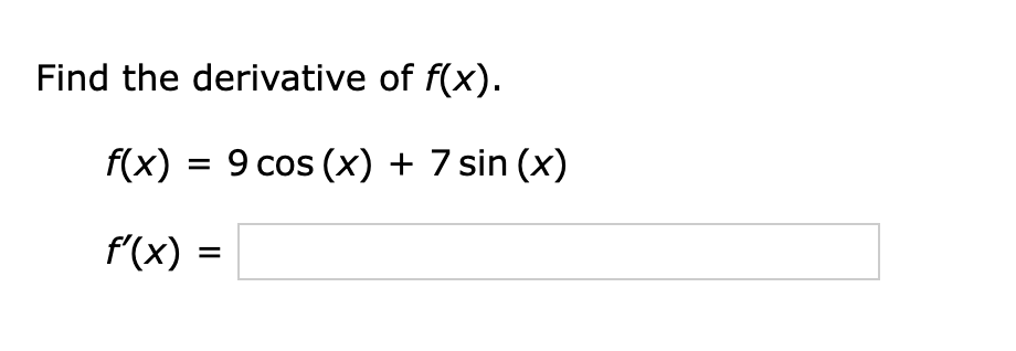 Solved: Find the derivative of f(x). f(x)=9cos (x)+7sin (x) f'(x)= [Calculus]