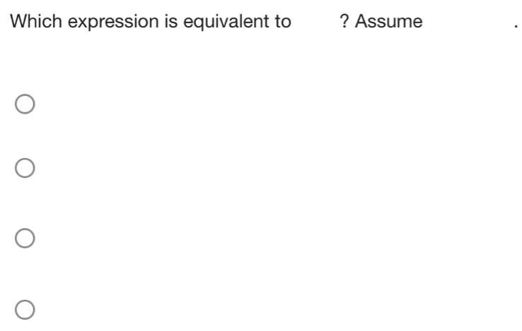 Solved: Which expression is equivalent to ? Assume [Math]