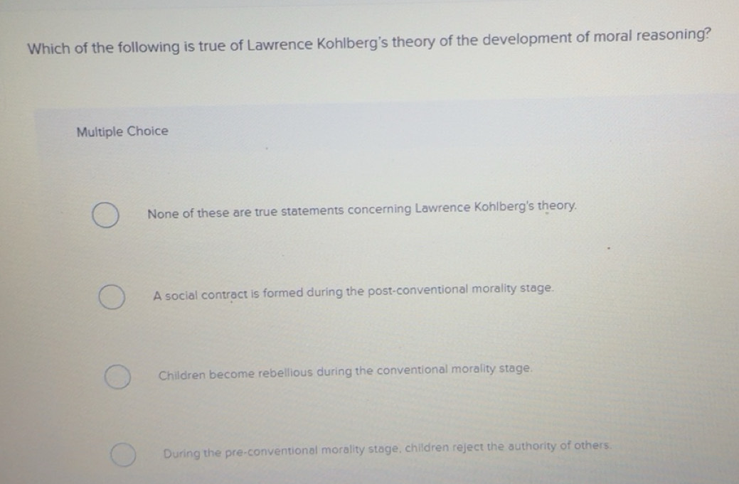 Solved: Which of the following is true of Lawrence Kohlberg's theory of ...