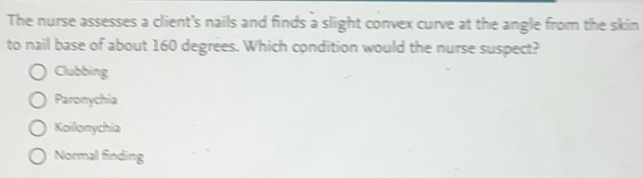 Solved: The nurse assesses a client's nails and finds a slight convex ...