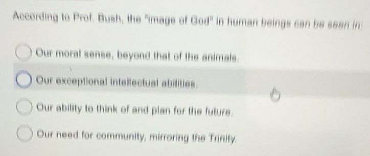 Solved: According to Prof. Bush, the "image of God" in human beings can ...