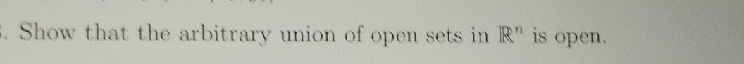 Giải quyết:Show that the arbitrary union of open sets in R^n is open.