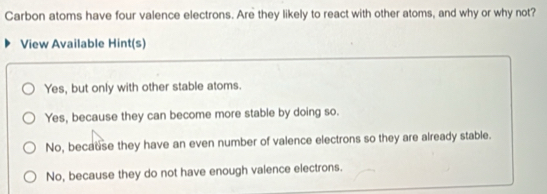Solved: Carbon atoms have four valence electrons. Are they likely to ...