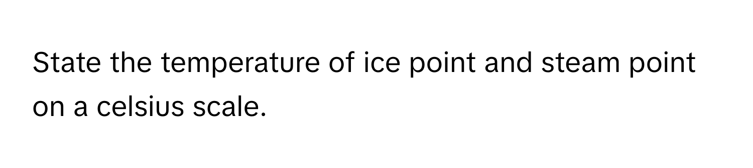 Solved: State the temperature of ice point and steam point on a celsius ...
