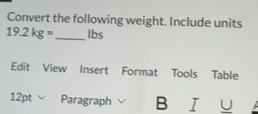 Solved: Convert the following weight. Include units 19.2kg= _ Ibs Edit ...