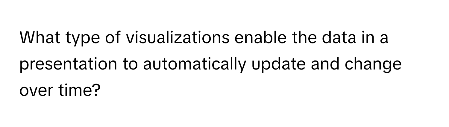 Solved: What type of visualizations enable the data in a presentation ...