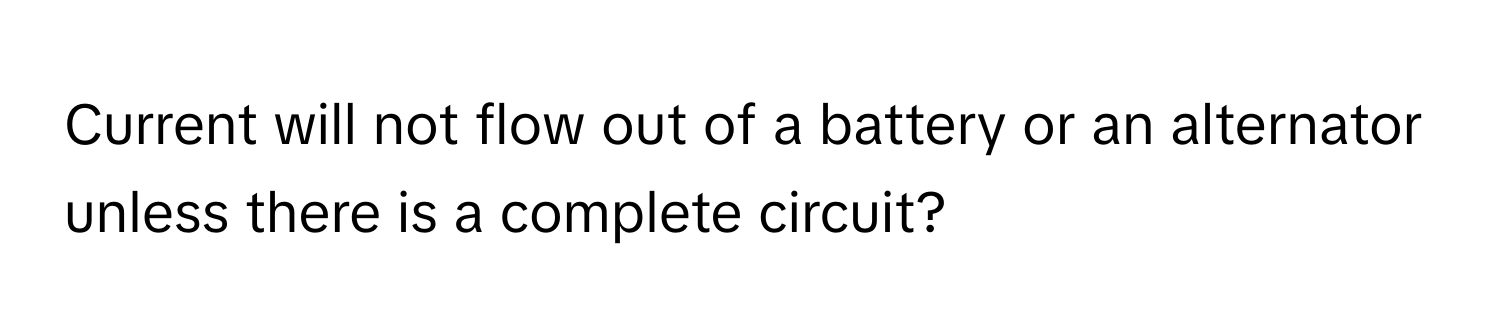Solved: Current will not flow out of a battery or an alternator unless ...